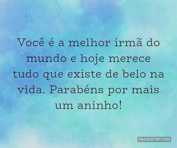 Você é A Melhor Irmã Do Mundo E Hoje Merece Frasestop