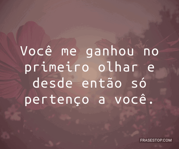 Você me ganhou no primeiro olhar e desde então... - FrasesTop