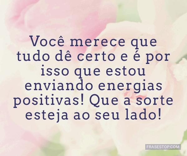 Você merece que tudo dê certo e é por isso que... - FrasesTop