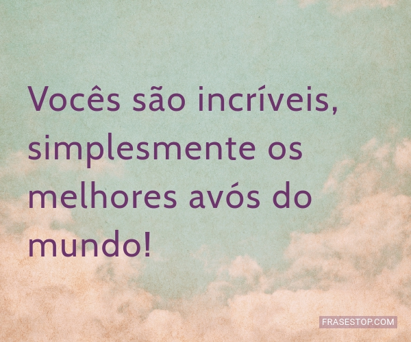 Vocês são incríveis, simplesmente os melhores... - FrasesTop